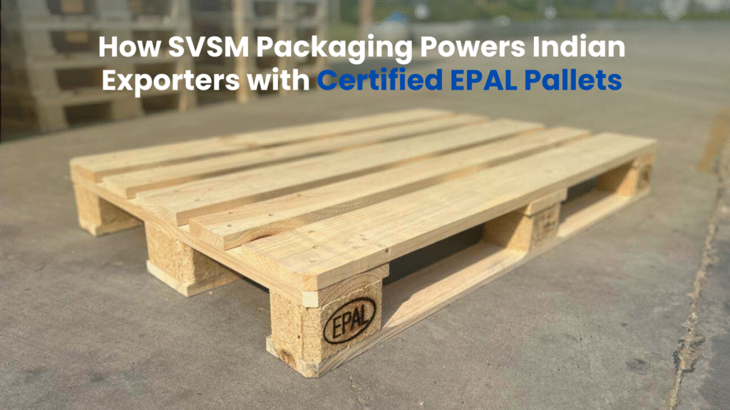How SVSM Powers Indian Exporters with Certified EPAL Pallets