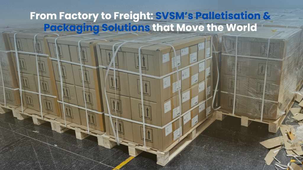How SVSM’s Palletisation Streamline Global Logistics